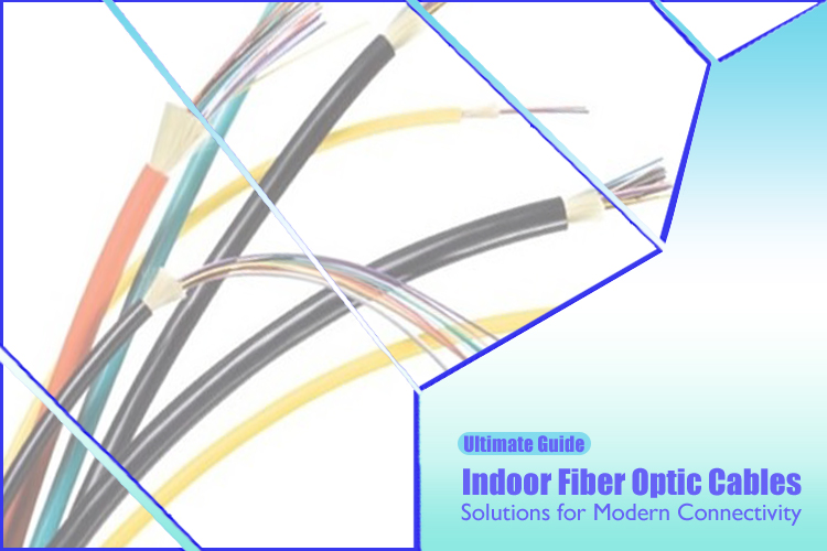 The Ultimate Guide to Indoor Fiber Optic Cables: Solutions for Modern ...