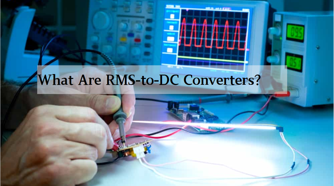 What Are RMS-to-DC Converters? Working Principle,Applications ...