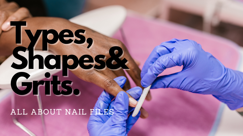 Nail Files 101 The Best Nail Files Guide