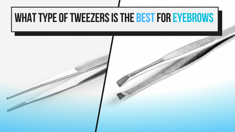 How To Choose The Right Tweezers For Eyebrows
