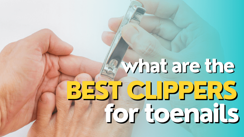 How To Choose The Best Toenail Cutters