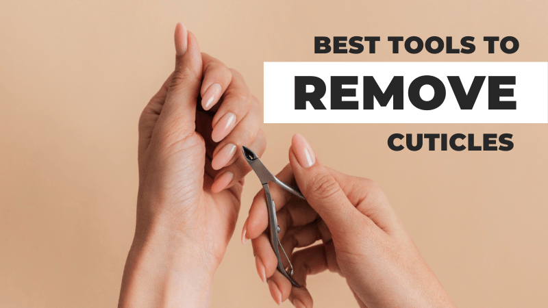 Best Tools To Remove Cuticles | Recommended By Beauty Pros