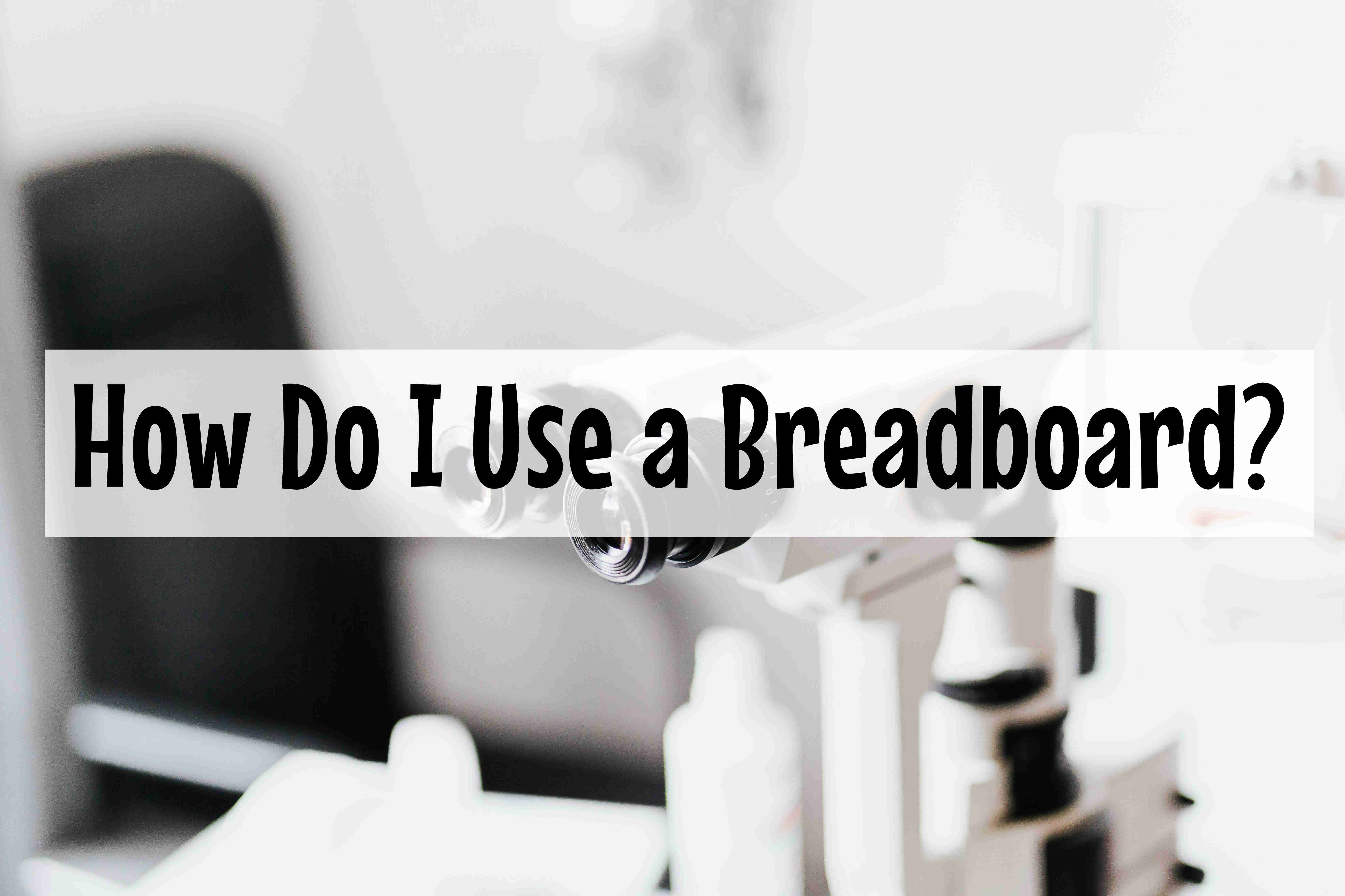 How Do I Use a Breadboard: A Beginner’s Guide to Prototyping